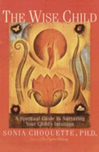 The Wise Child : A Spiritual Guide to Nurturing Your Child's Intu ...