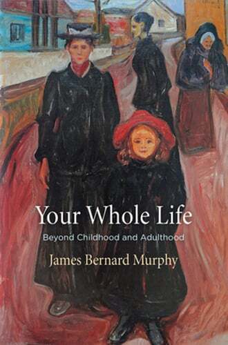 Your Whole Life: Beyond Childhood and Adulthood by James Bernard Murphy: New 9780812252231| eBay