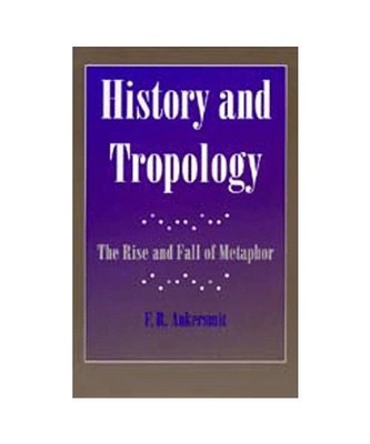 History and Tropology: The Rise and Fall of Metaphor, Ankersmit, F. R ...