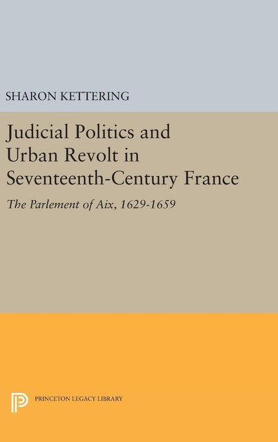 Judicial Politics And Urban Revolt in Seventeenth-Century France von ...