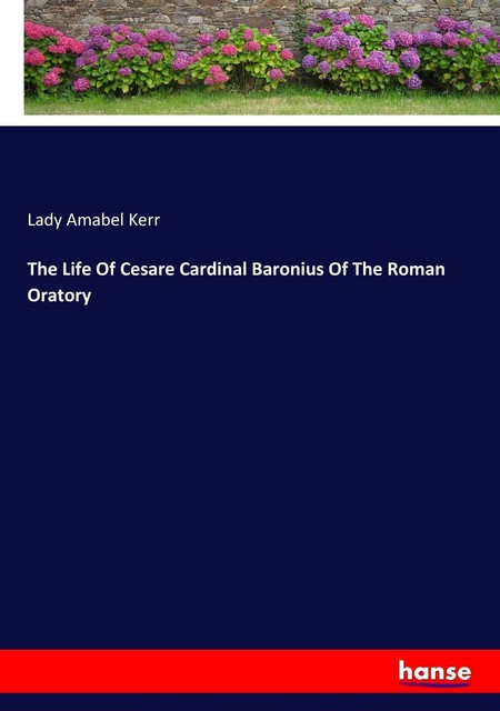 The Life Of Cesare Cardinal Baronius Of The Roman Oratory von Lady ...