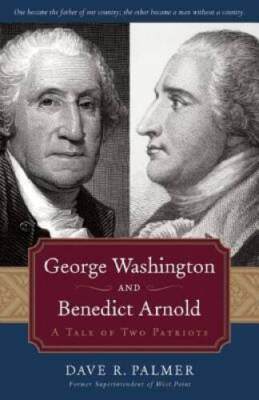 George Washington and Benedict Arnold: A Tale of Two Patriots ...