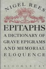 EPITAPHS: A DICTIONARY OF GRAVE EPIGRAMS AND MEMORIAL By Nigel Rees ...