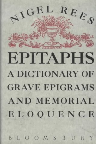 EPITAPHS: A DICTIONARY OF GRAVE EPIGRAMS AND MEMORIAL By Nigel Rees ...
