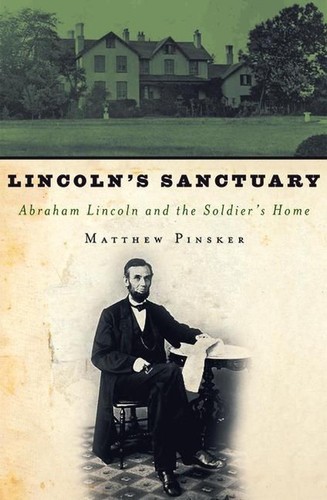 Lincoln's Sanctuary: Abraham Lincoln and the Soldiers' Home by Matthew ...