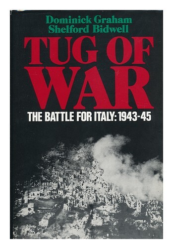 GRAHAM, DOMINICK. BIDWELL, SHELFORD Tug of war : the battle for Italy ...