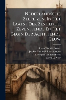 Nederlandsche Zeereizen, In Het Laatst Der Zestiende, Zeventiende En ...