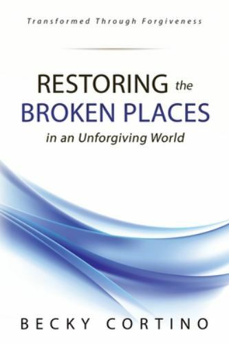 Restoring the Broken Places in an Unforgiving World by Cortino, Becky ...