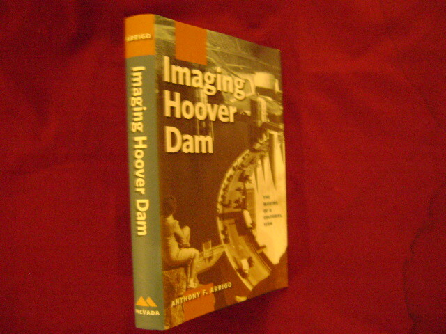 Arrigo, Anthony F. Imaging Hoover Dam. The Making of a Cultural Icon ...