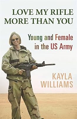 Love My Rifle More Than You: Young and Female in the US Army: Young ...