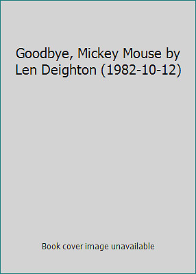 Goodbye, Mickey Mouse by Len Deighton (1982-10-12) by unknown author | eBay
