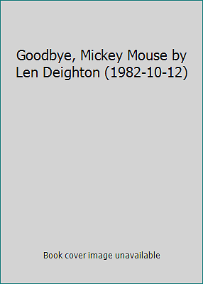 Goodbye, Mickey Mouse by Len Deighton (1982-10-12) by unknown author | eBay