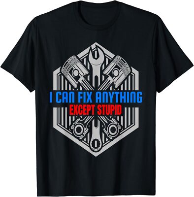 NEW I Can Fix Anything Except Stupid, Funny Mechanic Gift Idea Tee T ...