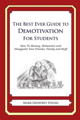 The Best Ever Guide to Demotivation for Students: How To Dismay ...