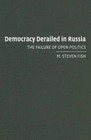 Democracy Derailed in Russia: The Failure of Open Politics by M. Steven ...