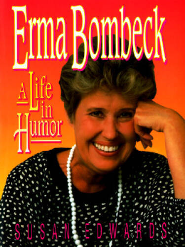 Erma Bombeck: A Life in Humor - Hardcover By Edwards, Susan - VERY GOOD ...
