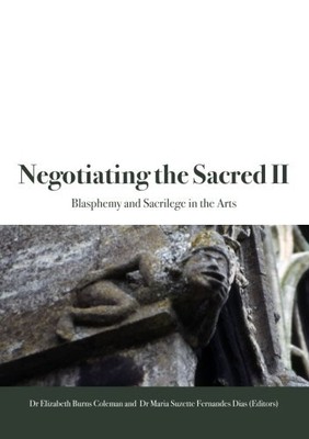 NEGOTIATING THE SACRED II: BLASPHEMY AND SACRILEGE IN THE By Elizabeth ...