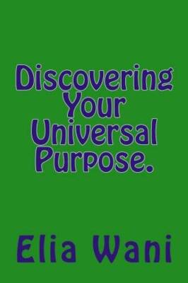 Discovering Your Universal Purpose - Paperback By Wani, Mr Elia - GOOD ...