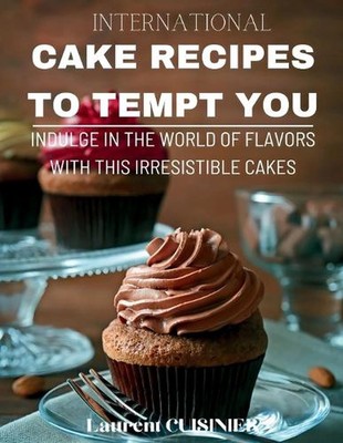 International Cake Recipes To Tempt You: Indulge in a World of Flavors ...
