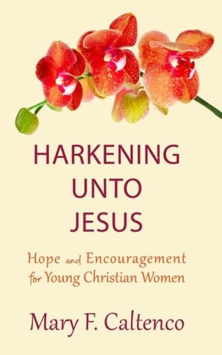 Harkening unto Jesus: Hope and Encouragement for Young Christian Women ...