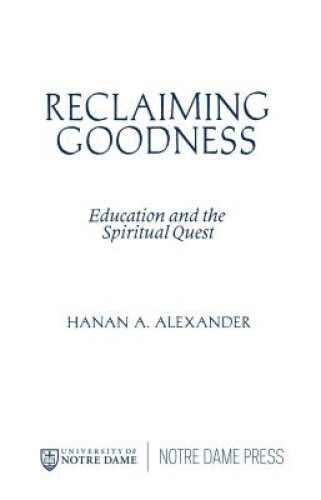 Reclaiming Goodness: Education and the Spiritual Quest by Alexander ...