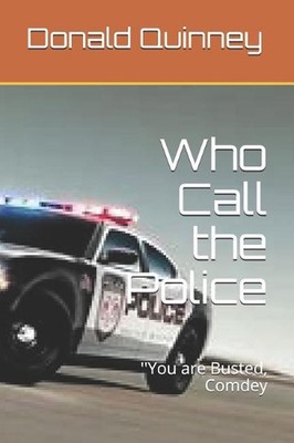 Who Call the Police: ''you Are Busted, Comdey by Donald James Quinney ...