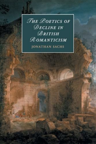 Poetics of Decline in British Romanticism, Paperback by Sachs, Jonathan ...