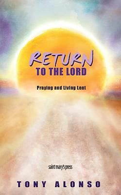 Return to the Lord : Praying and Living Lent by Tony Alonso (2007 ...
