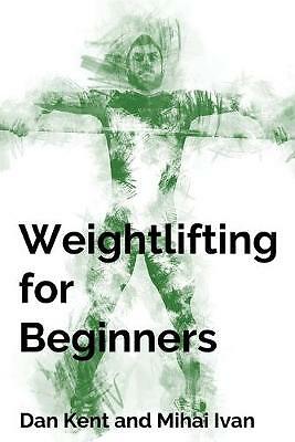 Weightlifting for Beginners by Dan Kent, Mihai Ivan (Paperback, 2018 ...