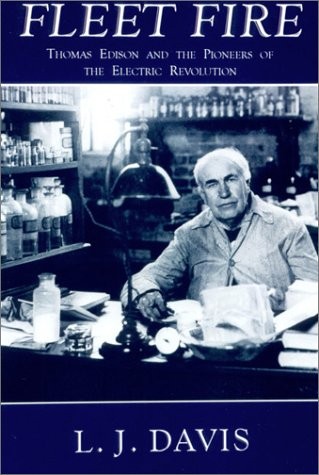 FLEET FIRE: THOMAS EDISON AND THE PIONEERS OF THEELECTRIC By L J Davis ...