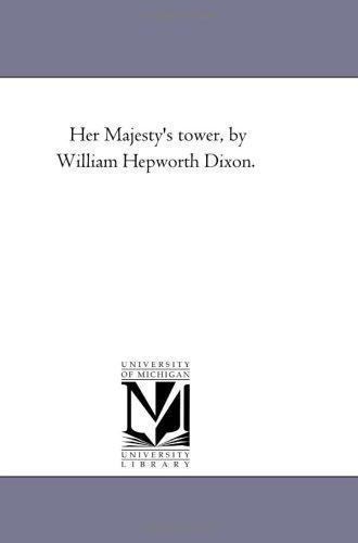 Her Majesty's Tower, by William Hepworth Dixon by William Hepworth ...