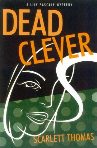 DEAD CLEVER: A LILY PASCALE MYSTERY (LILY PASCALE By Scarlett Thomas ...