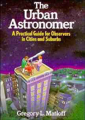 The Urban Astronomer: A Practical Guide for Observers in Cities and ...