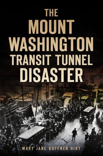 Mary Jane Kuffner Hirt The Mount Washington Transit Tunnel Disaster ...