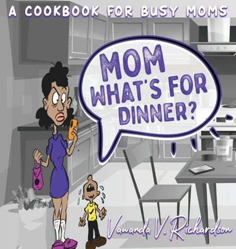 Mom What's For Dinner?: A Cookbook for Busy Moms by Vawanda Richardson ...