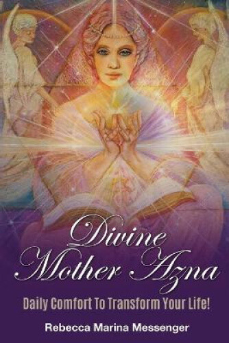 Divine Mother Azna: Daily Comfort to Transform Your Life 9781737421115 ...