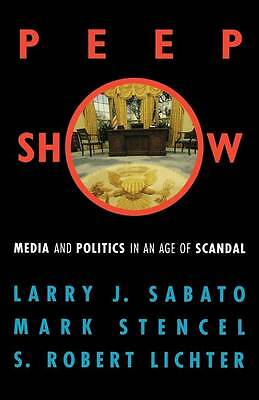 Peepshow: Media and Politics in an Age of Scandal by Larry J. Sabato ...