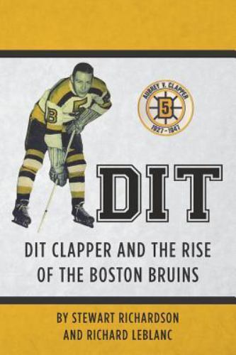 Dit : Dit Clapper and the Rise of the Boston Bruins by Richard LeBlanc ...