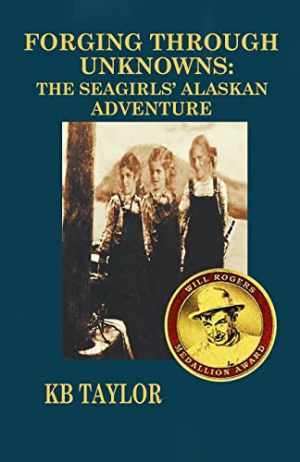 Forging Through Unknowns: The Seagirls' Alaskan - Paperback, by Taylor ...