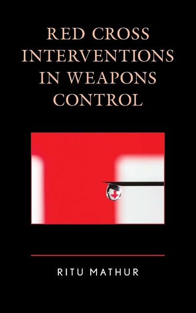 Red Cross Interventions in Weapons Control von Ritu Mathur (2017 ...