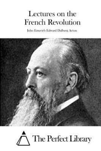 Lectures on the French Revolution by John Emerich Edward Dalberg Acton ...
