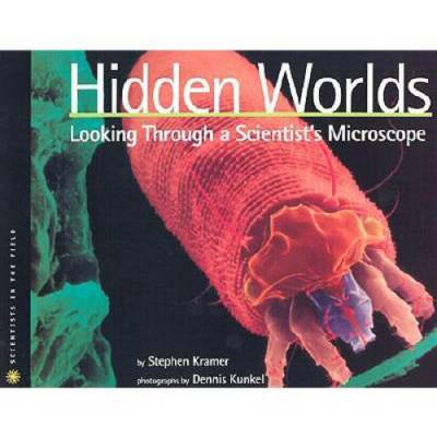 Hidden Worlds: Looking Through a Scientist's Microscope (Scientists in ...