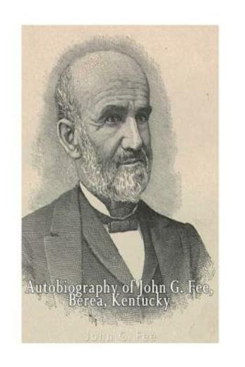 Autobiography of John G. Fee, Berea, Kentucky by John Fee (2016, Trade ...