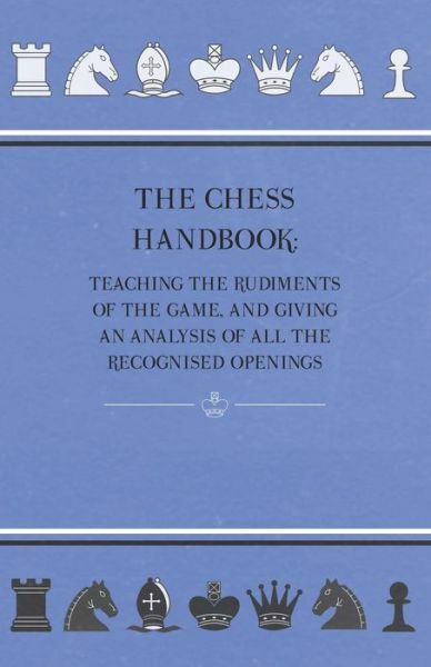 The Chess Handbook - Teaching the Rudiments of the Game, and Giving an ...