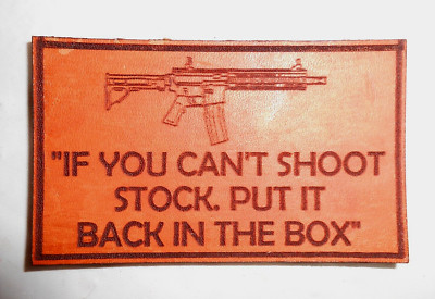 "IF YOU CAN'T SHOOT IT STOCK PUT IT BACK IN THE BOX" RIFLE SHOOTING ...