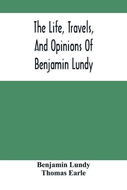 The Life, Travels, And Opinions Of Benjamin Lundy, Including His ...