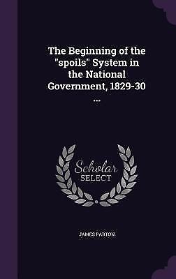The Beginning of the Spoils System in the National Government, 1829-30 ...