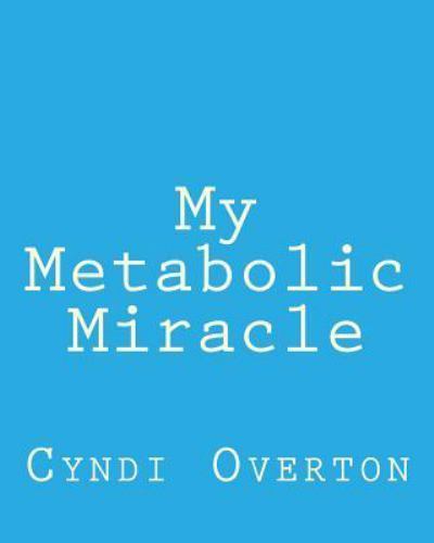 My Metabolic Miracle by Cyndi Overton (2014, Trade Paperback) for sale ...