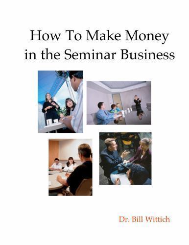 SeminarBiz : How to Make Money in the Seminar Business by Bill Wittich ...