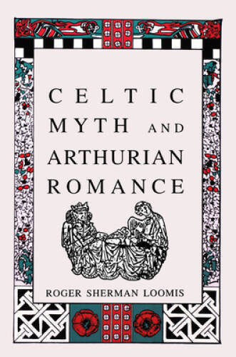 Celtic Myth and Arthurian Romance - Paperback By Loomis, Roger Sherman ...